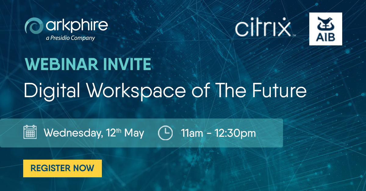 Webinar Registration: Arkphire, Citrix & AIB - The Future of Digital ...